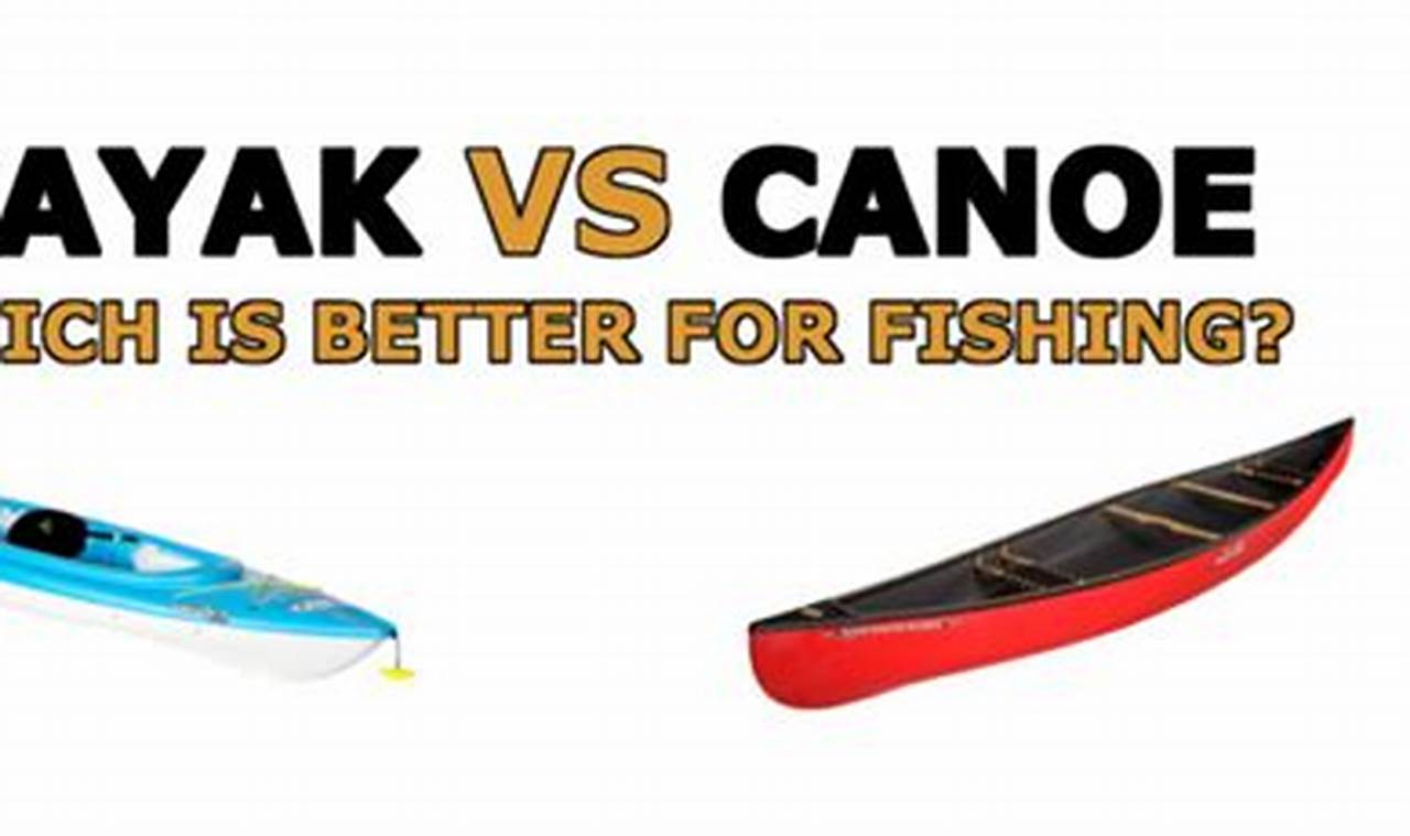 Best Kayak vs. Canoe for Fishing: Expert Guide